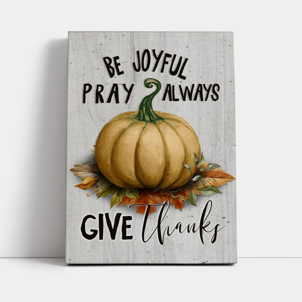 Thanksgiving Be Joyful Pray Always Give Thanks Canvas Prints - Bible V ...